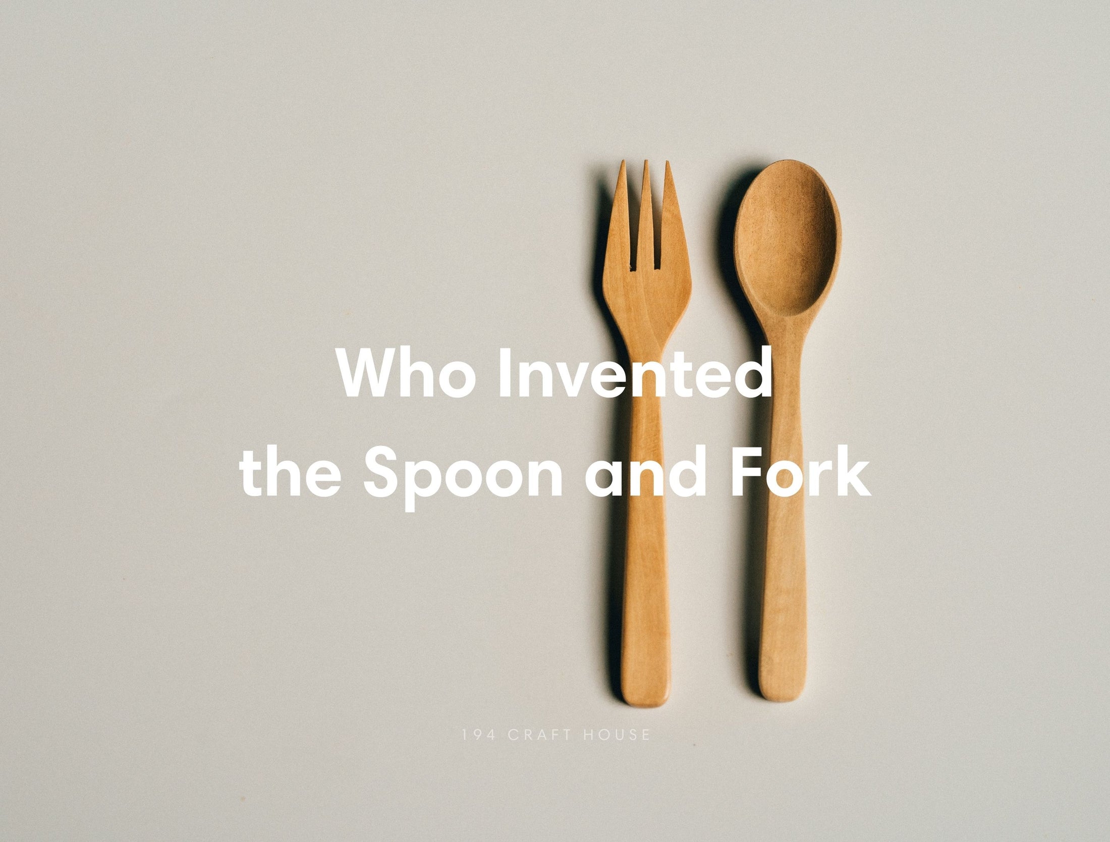 Who Invented The Spoon and Fork? – 194 Craft House
